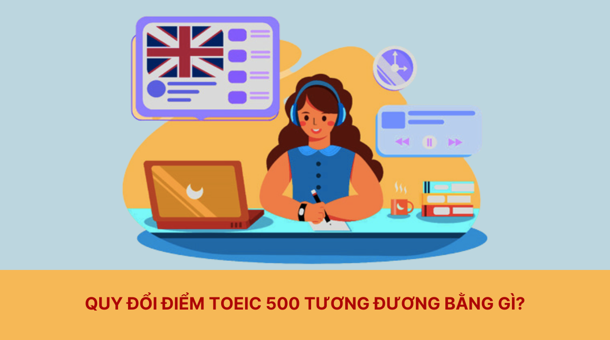Quy đổi điểm TOEIC 500 tương đương bằng gì?